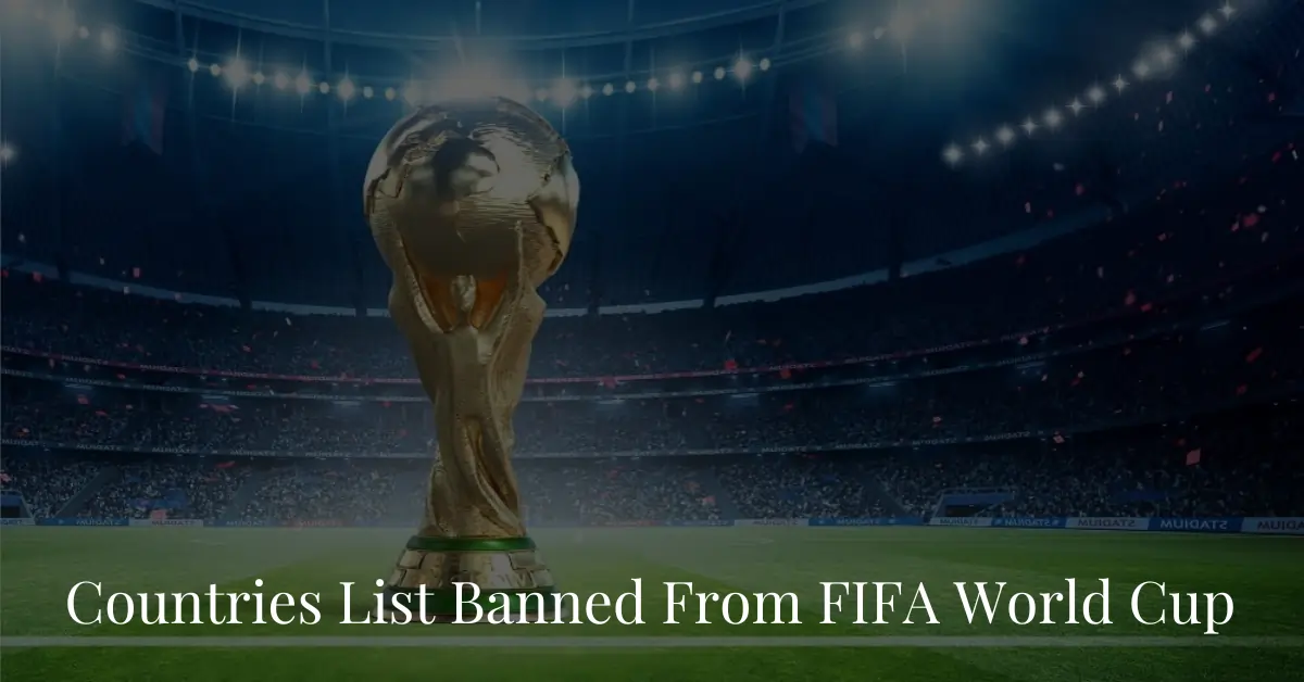 Seven Nations Banned from FIFA World Cup: Their Unique Stories ...